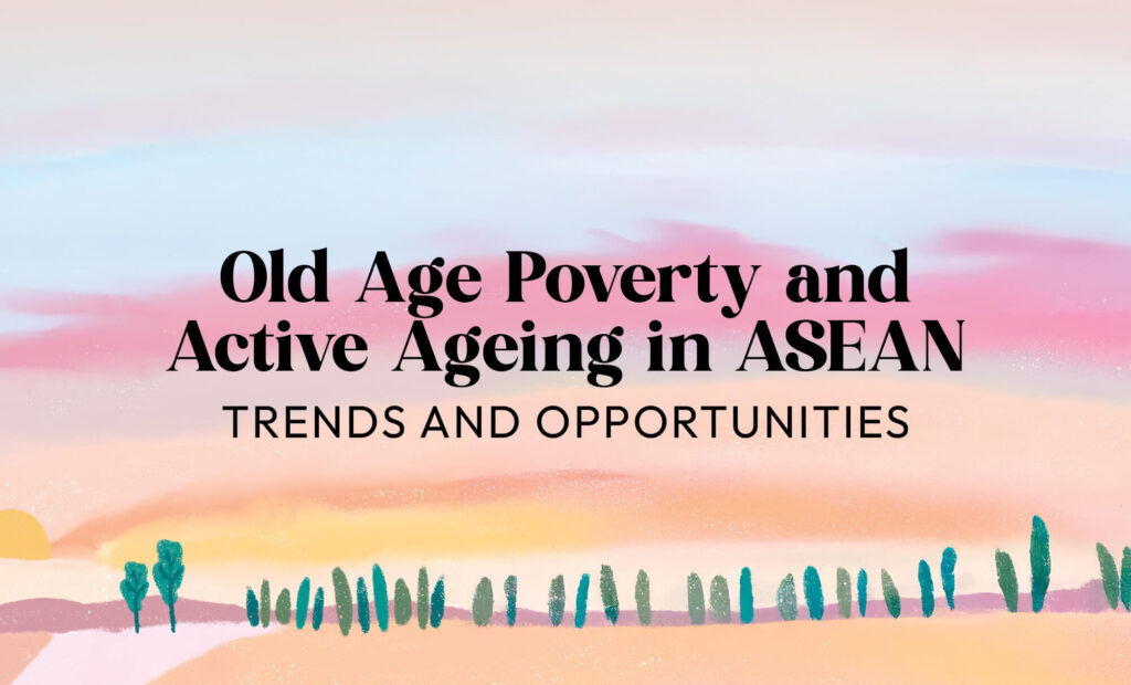 Old Age Poverty and Active Ageing in ASEAN: Trends and Opportunities ...